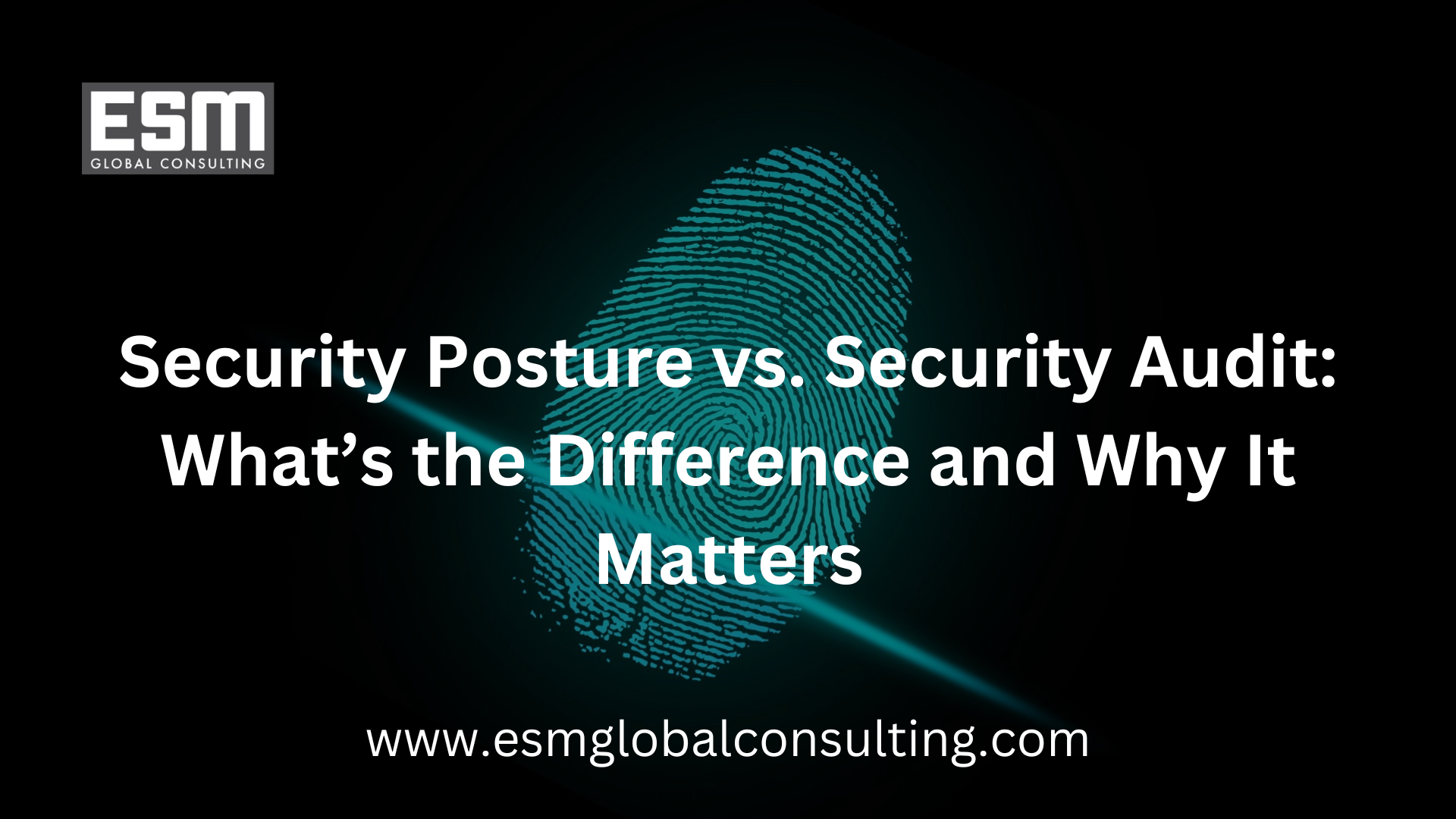 Security Posture vs. Security Audit: What’s the Difference and Why It Matters — ESM GLOBAL ...