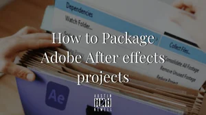 How to Package Adobe After effects projects — Austin Newell