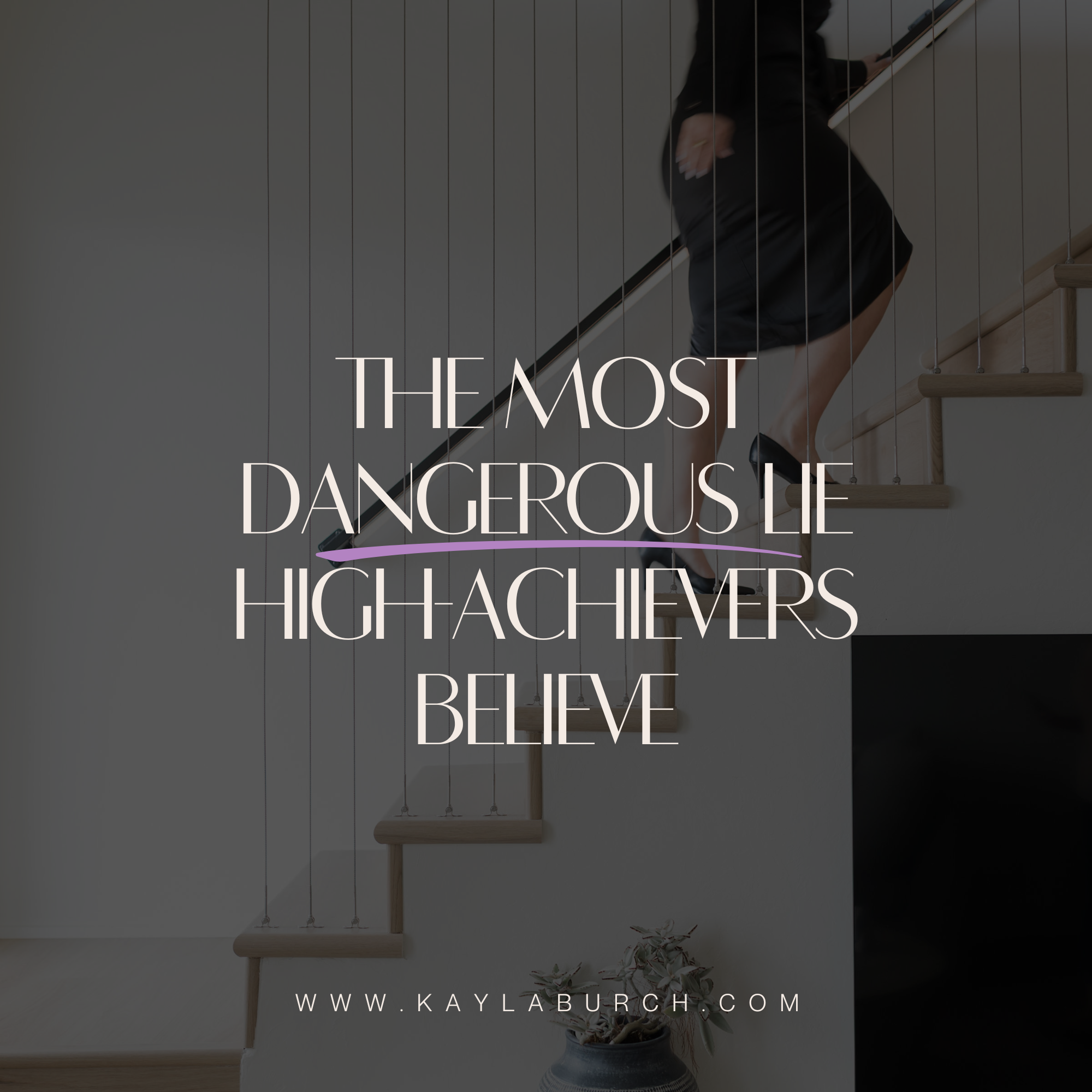 The Most Dangerous Lie High-Achievers Believe — Kayla Burch ...