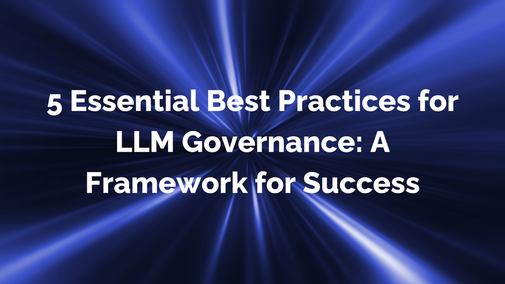 5 Essential Best Practices for LLM Governance: A Framework for Success ...