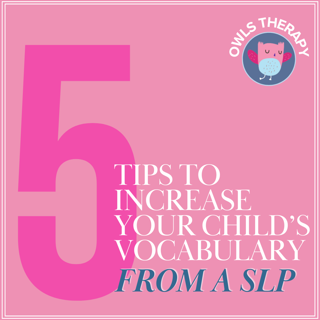 5 TIPS TO INCREASE YOUR CHILD’S VOCABULARY FROM A SLP — OWLS Therapy ...