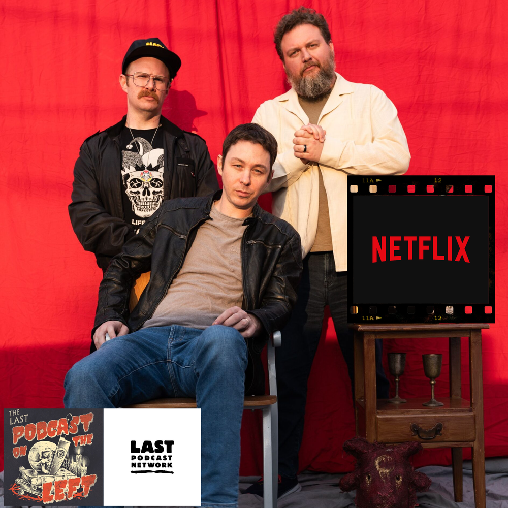 “LAST PODCAST ON THE LEFT” Announces Partnership With NETFLIX — I LOVE ...