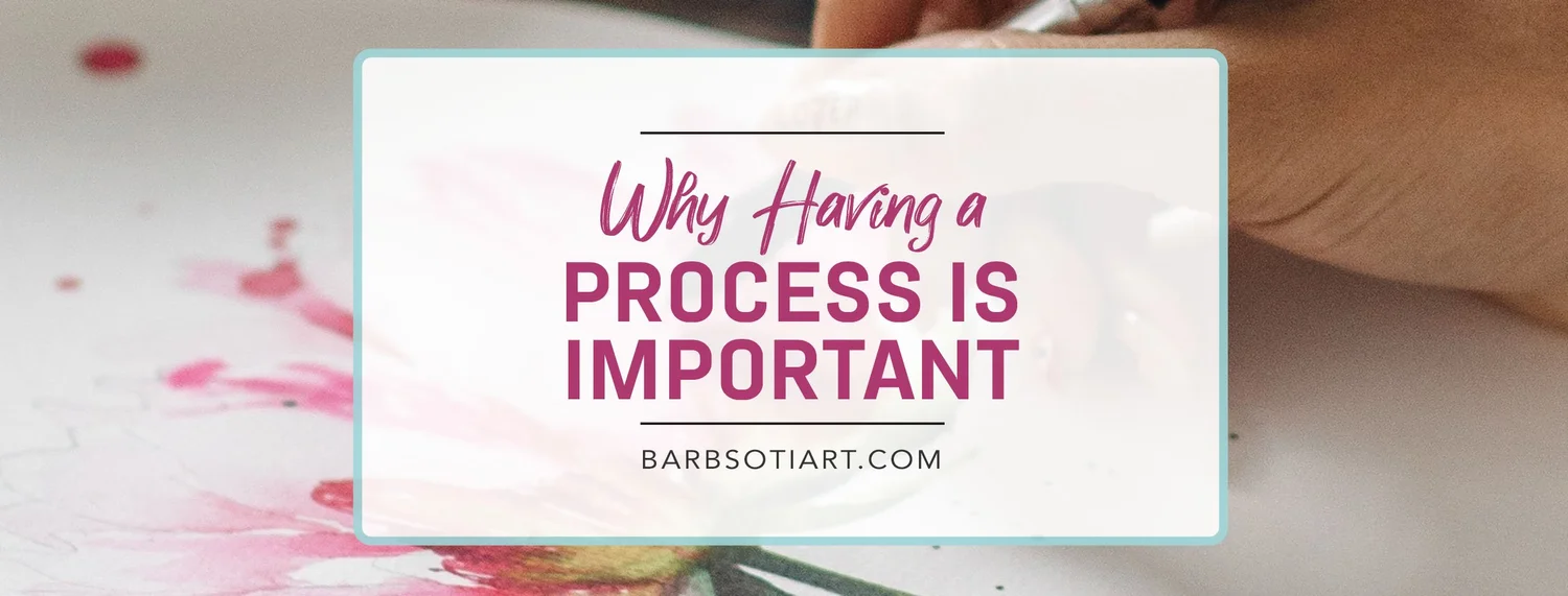 Why Having A Process is Important — Barb Sotiropoulos Art