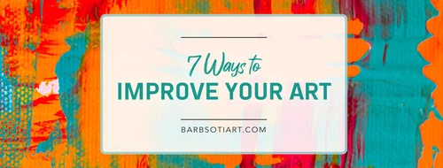 7 Ways to Improve Your Art — Barb Sotiropoulos Art