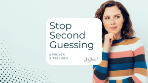 How to Stop Second Guessing Yourself [6 Proven Strategies] | Carly Caminiti