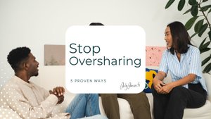 How to Stop Oversharing: 5 Proven Ways | Carly Caminiti