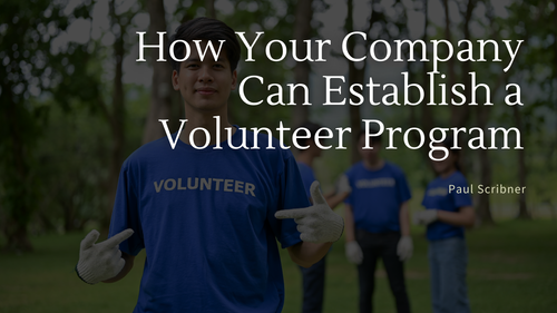 How Your Company Can Establish a Volunteer Program — Paul Scribner