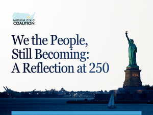 We the People, Still Becoming: A Reflection at 250 — Muslim Civic Coalition