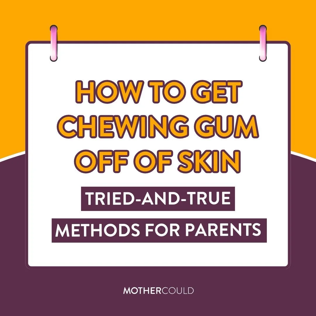 How to Get Chewing Gum Off of Skin: Tried-and-true Methods for Parents ...