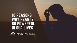 10 REASONS WHY FEAR IS SO POWERFUL IN OUR LIVES — Beyond Survival