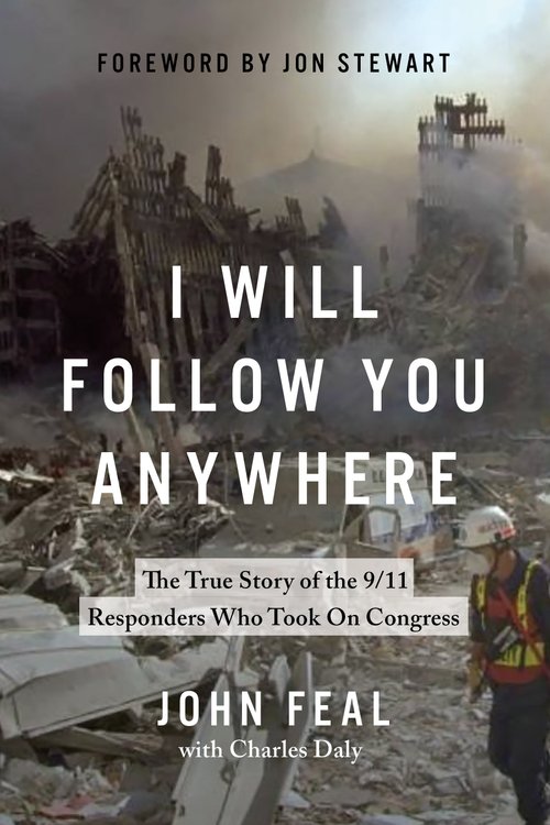 I WILL FOLLOW YOU ANYWHERE John Feal, Jon Stewart, and the 9/11 ...